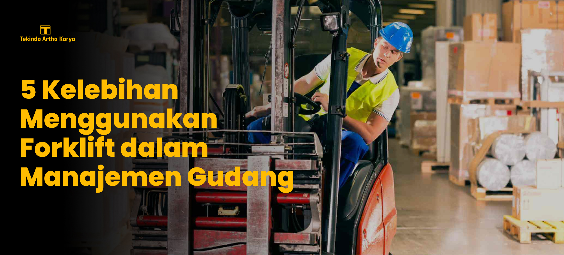 5 Kelebihan Menggunakan Forklift dalam Manajemen Gudang — PT Tekindo ...