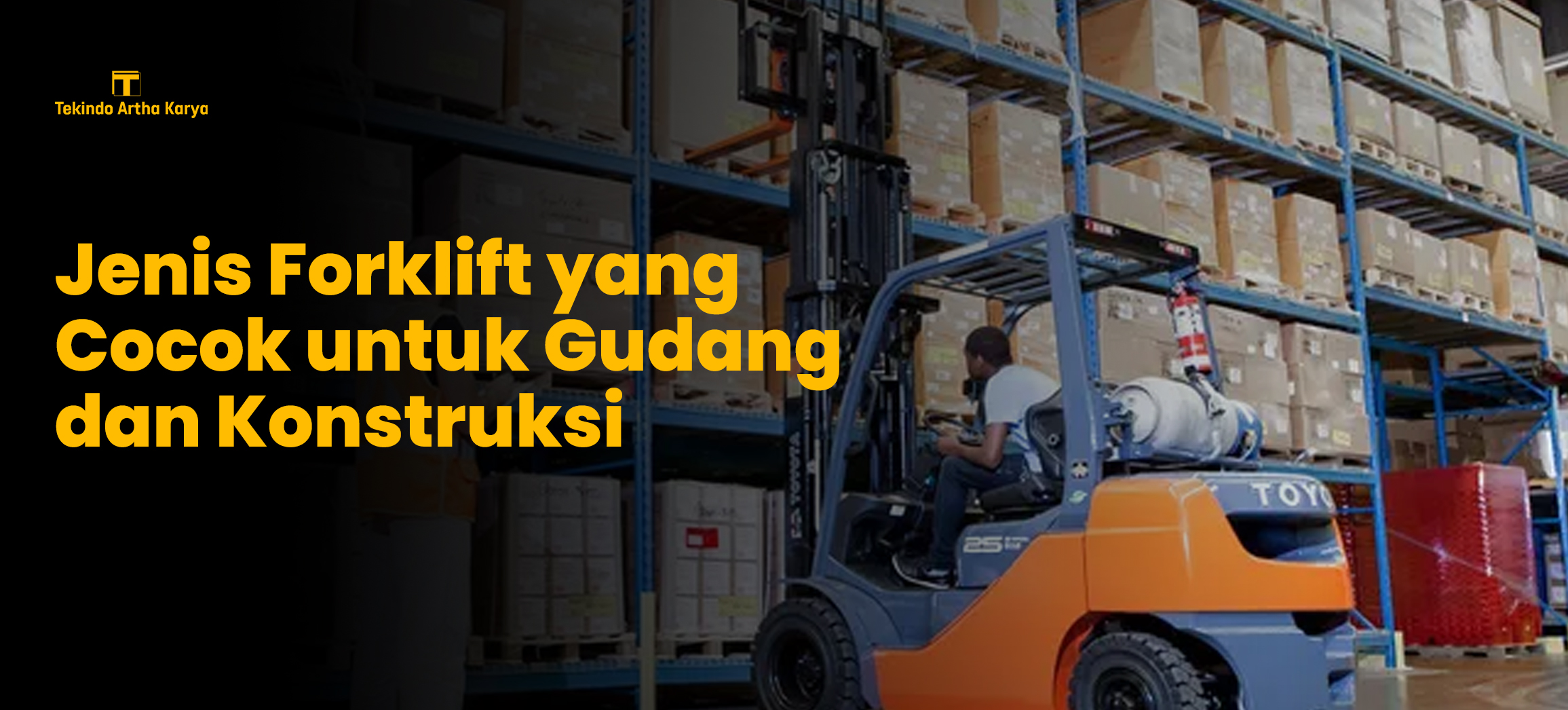 Jenis Forklift yang Cocok untuk Gudang dan Konstruksi — PT Tekindo ...